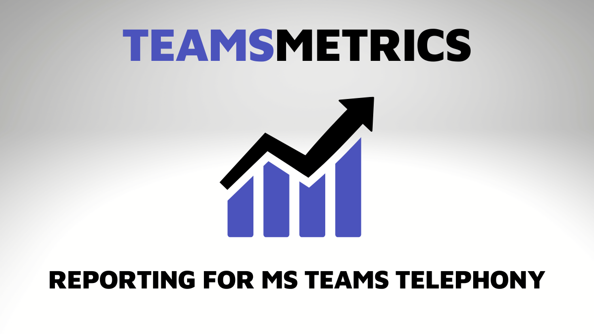 Teams Metrics - Reporting & Analytics for Microsoft Teams Telephony ...